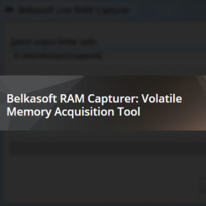 Belkasoft Live RAM Capturer - CDFS - Digital Forensic Products, Training & Services